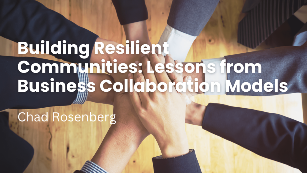 Building Resilient Communities: Lessons From Business Collaboration Models - Chad Rosenberg ...